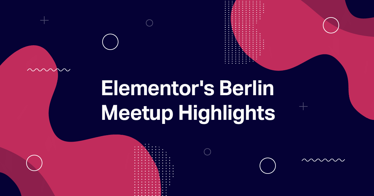 Meet The Makers Of Elementor — Elementor's International Meetup Berlin ...