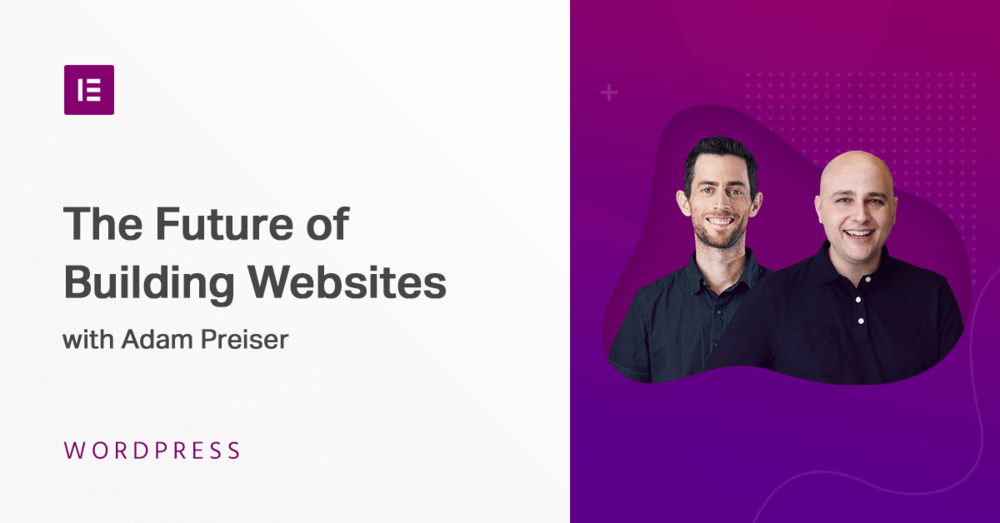 The Future Of Building Websites With Adam Preiser | Elementor